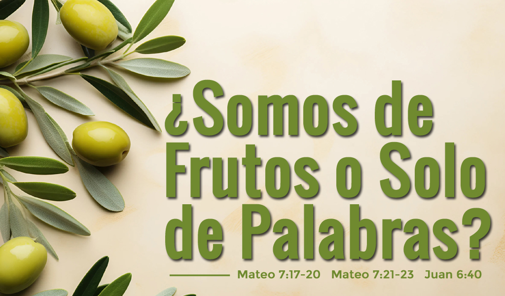 ¿Somos de Frutos o Solo de Palabras? - Iglesia Fe Unida